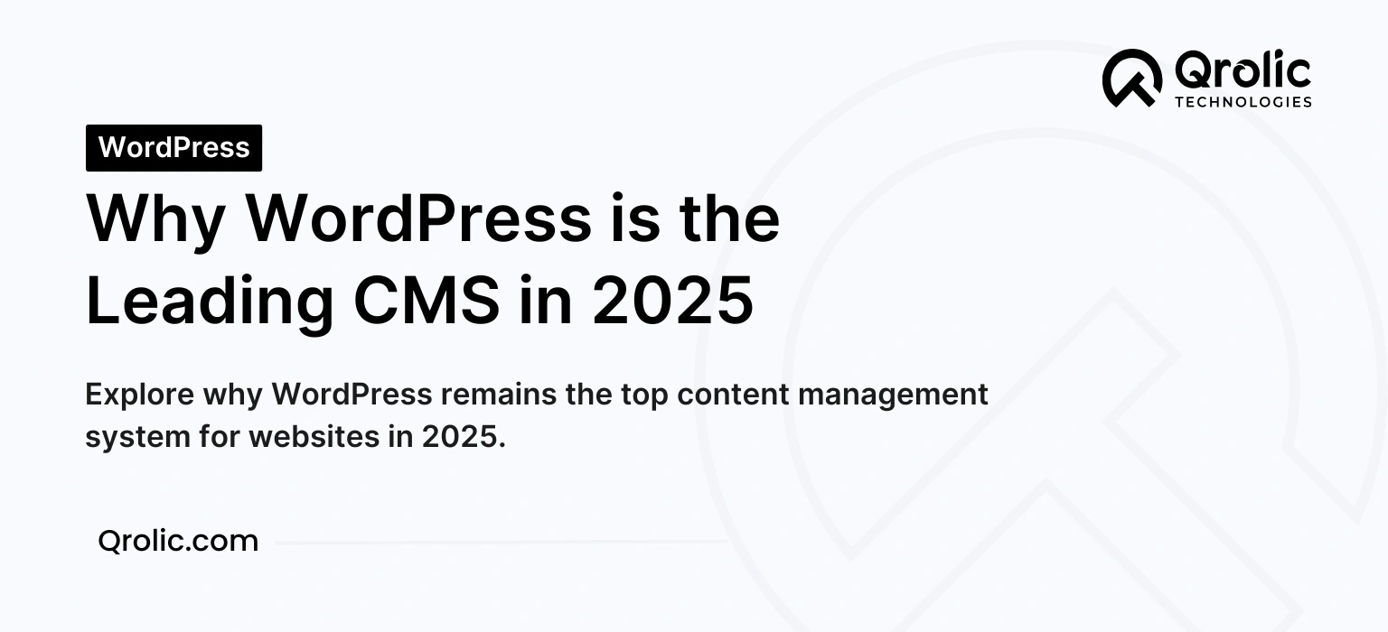 Why WordPress is Still the Leading CMS in 2025 - Qrolic Technologies
